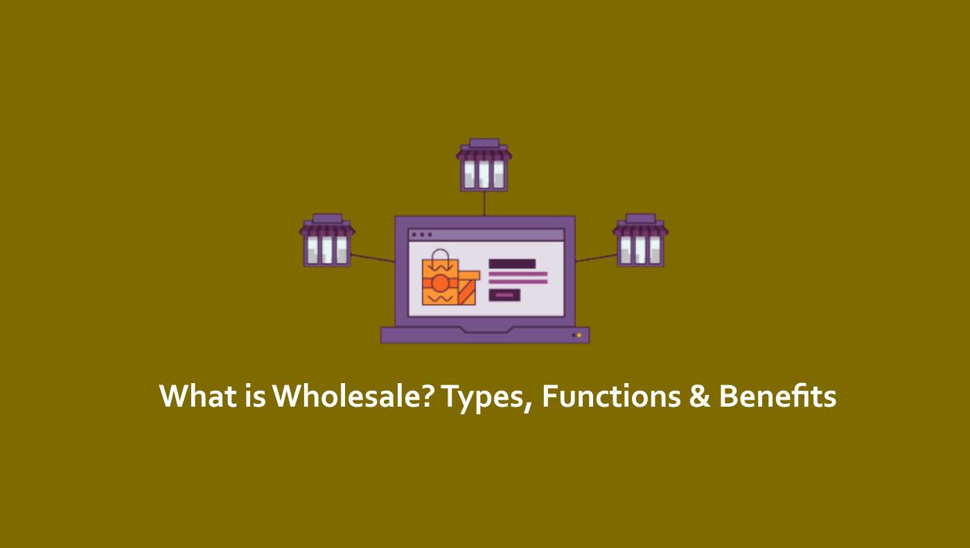 What Is Wholesale Definition Benefits Types Of Wholesaler What Is Wholesale Definition Benefits Types Of Wholesaler