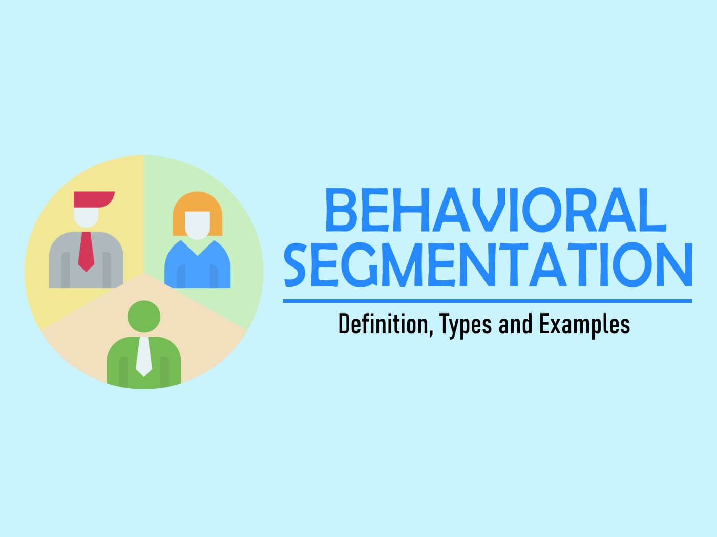 Behavioral Segmentation Definition Types Examples Advantages